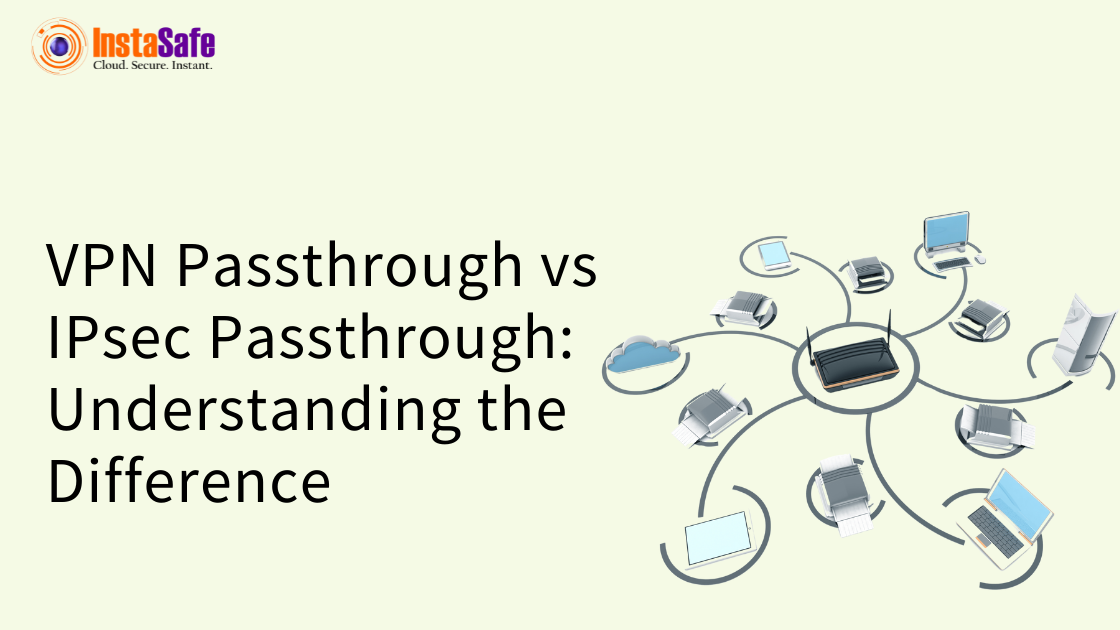 VPN Passthrough vs IPsec Passthrough: Learn the Difference | Instasafe Blog